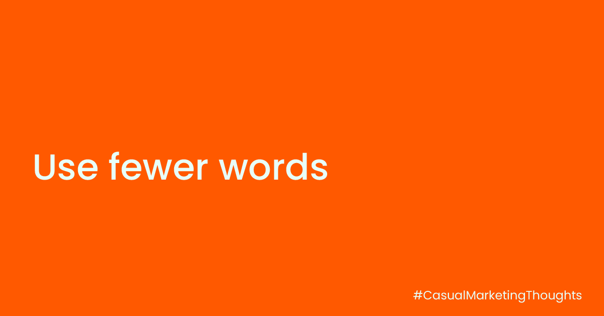 Use Fewer Words - Casual Marketing Thoughts