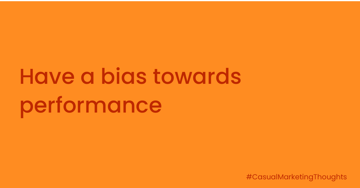 Have A Bias Towards Performance - Casual Marketing Thoughts
